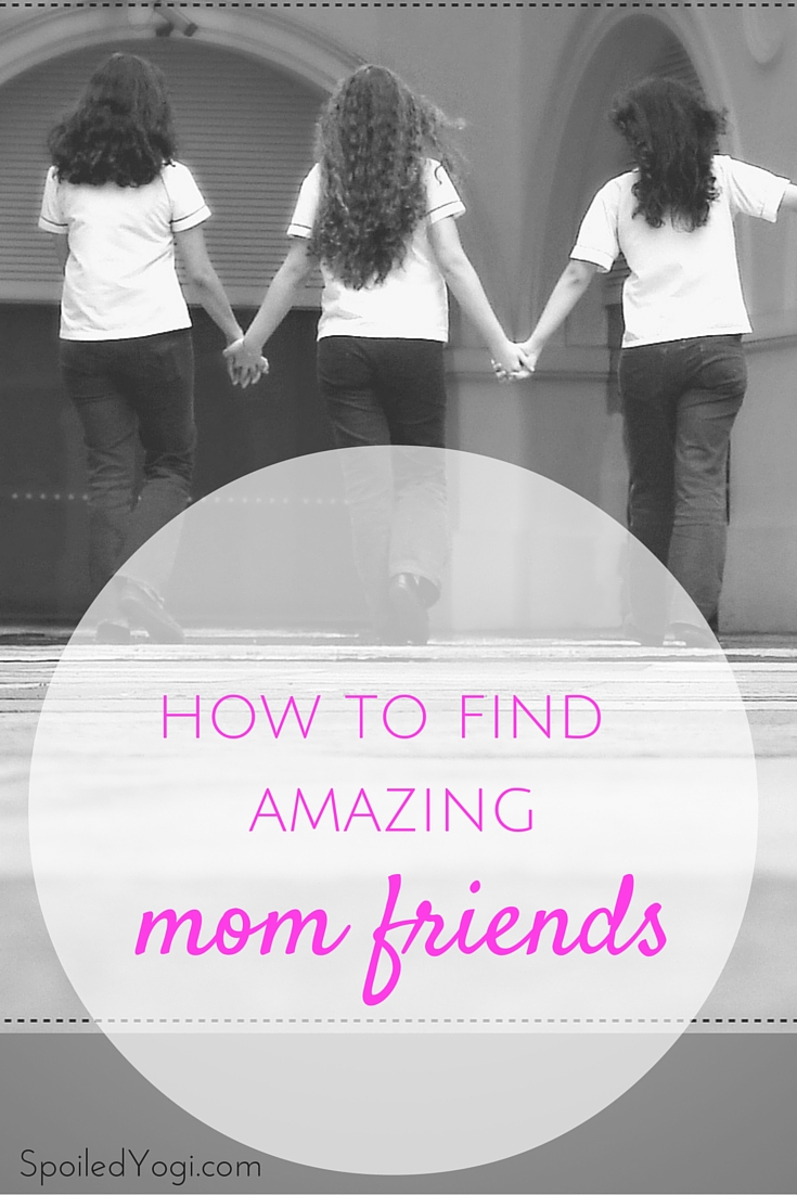 How (And Why) To Find Amazing Mom Friends - Spoiled Yogi